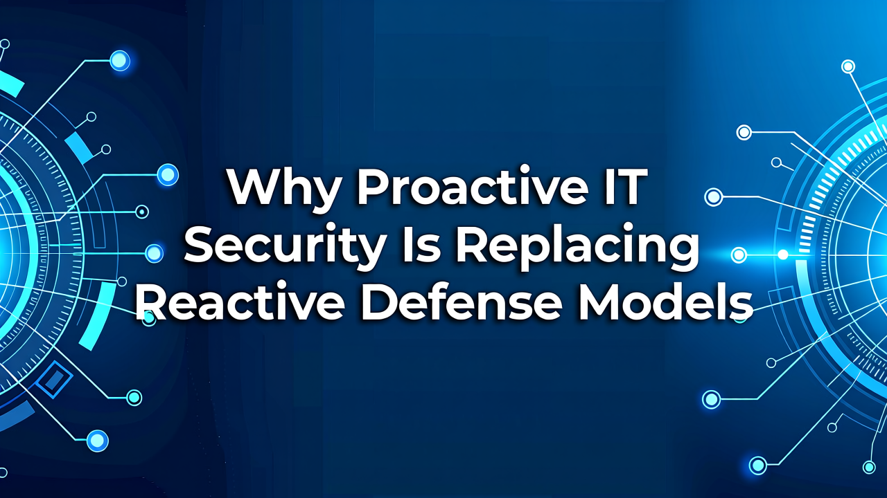 Why Proactive IT Security Is Replacing Reactive Defense Models - Buxton